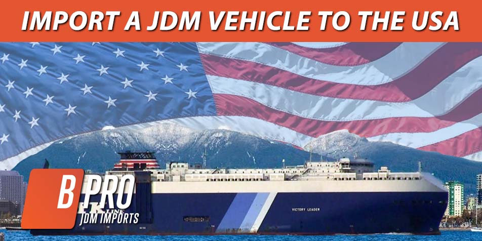 Import a JDM vehicle to the USA - B-Pro Auto JDM Imports